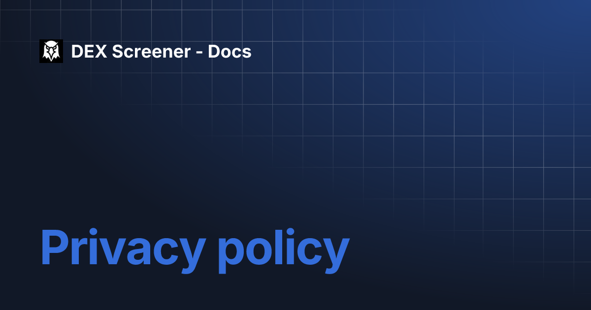 Privacy policy | DEX Screener - Docs