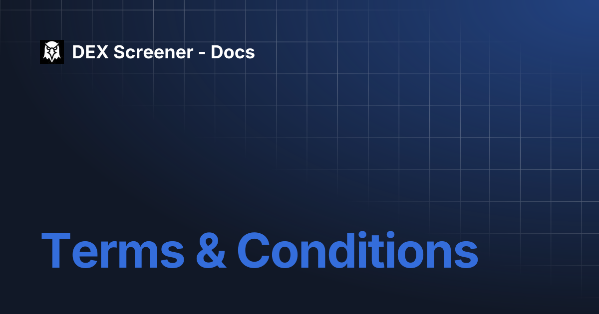 Terms & Conditions | DEX Screener - Docs
